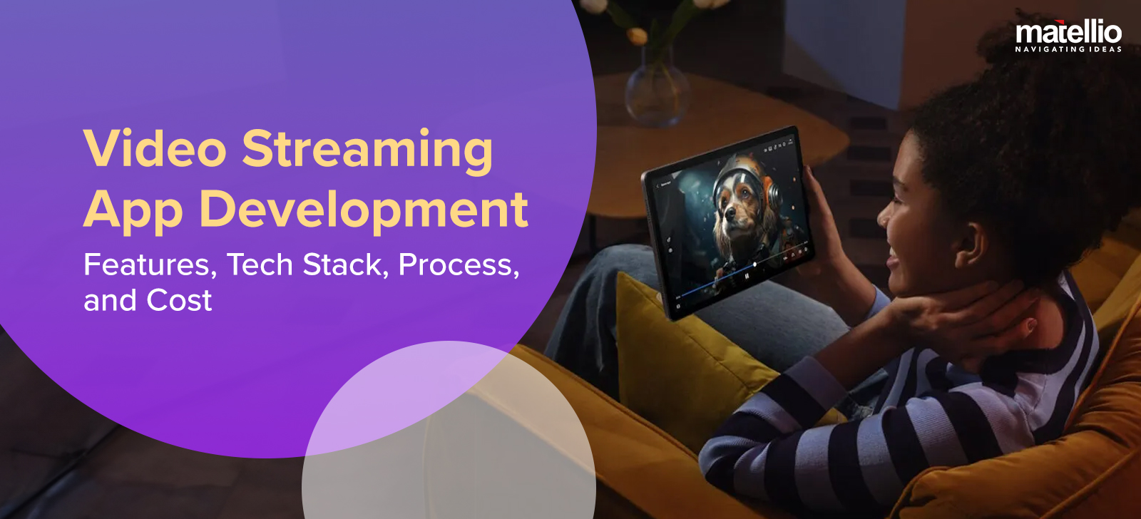 Video Streaming App Development – Features, Tech Stack, Process, and Cost - Matellio Inc