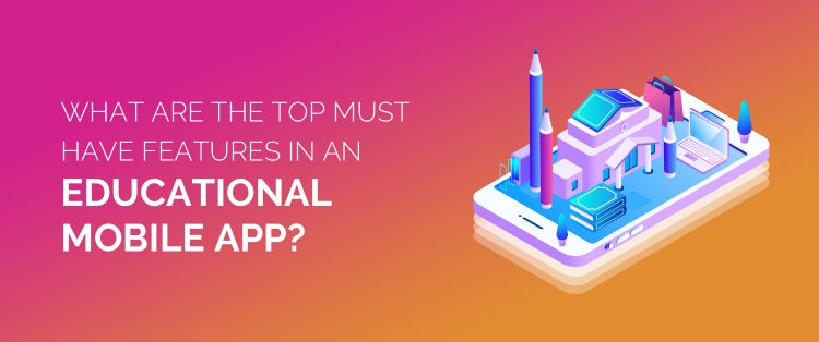 What are the Top must have Features in an Educational App?