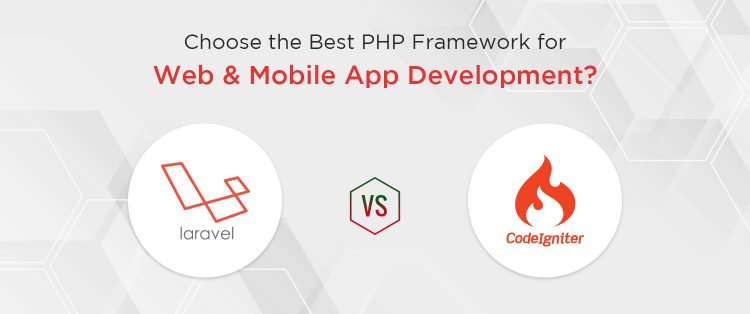 CodeIgniter vs Laravel: Choose the Best One for Web App Development