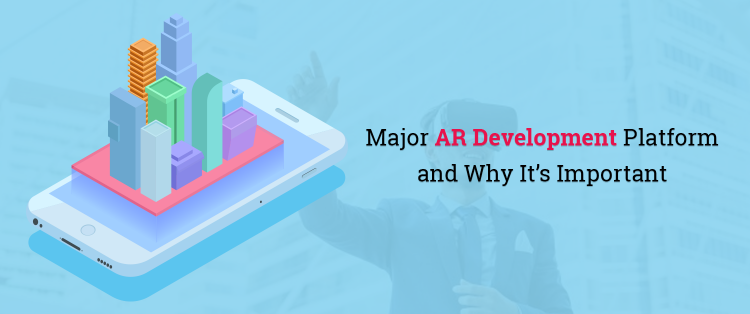 Major AR Development Platform and Why It’s Important