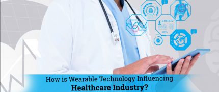 How is Wearable Technology Influencing Healthcare Industry?