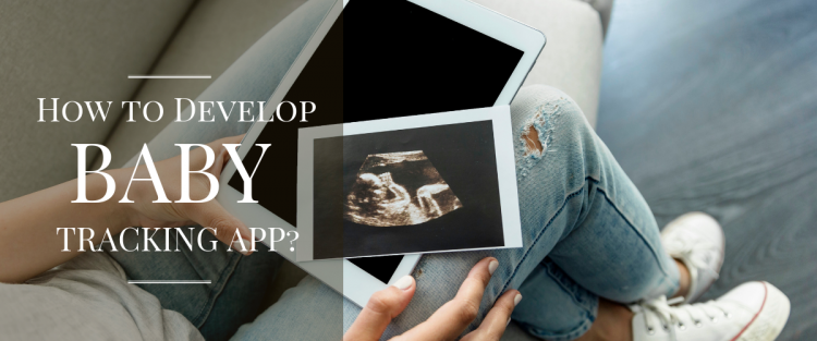 How to Develop Baby Tracking App? Baby App Development