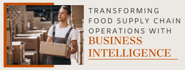 Transforming Food Supply Chain Operations with Business Intelligence