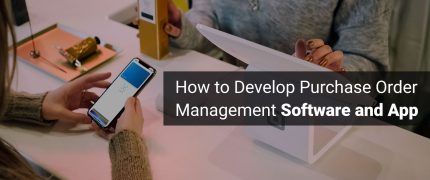How to Develop Purchase Order Management Software and App - Matellio Inc