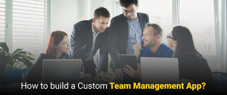 How to build a Custom Team Management App? - Matellio Inc
