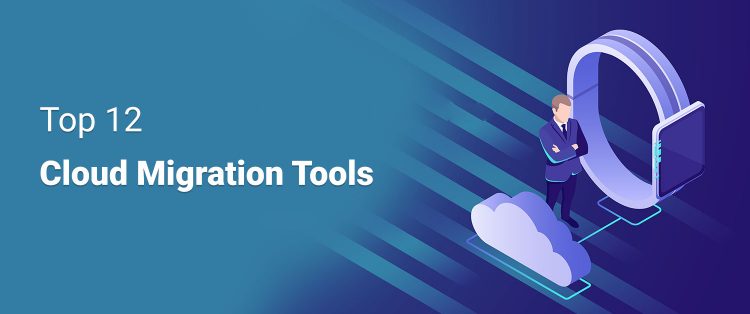 Top 12 Cloud Migration Tools