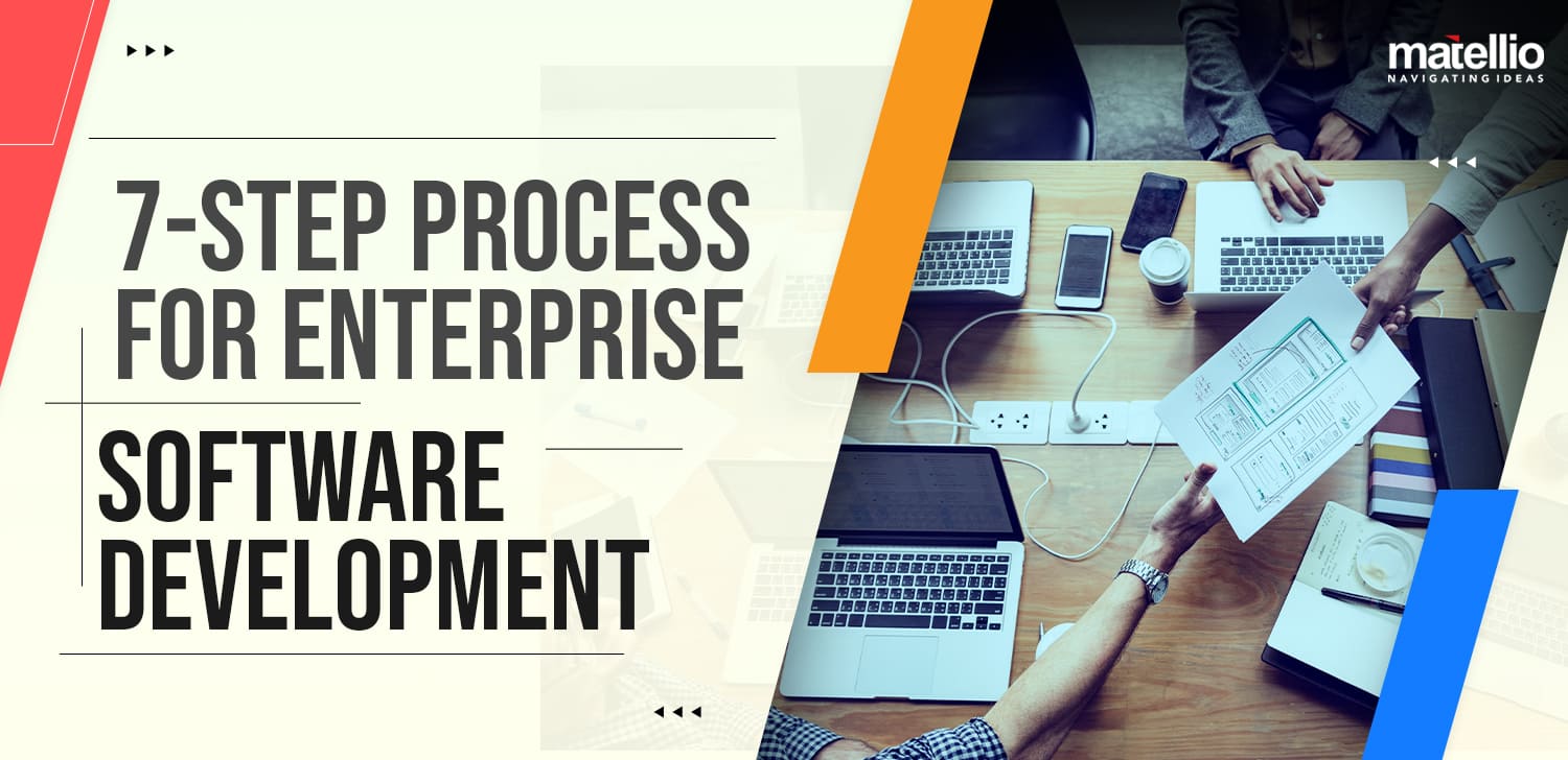 7-Step Process for Enterprise Software Development - Matellio Inc