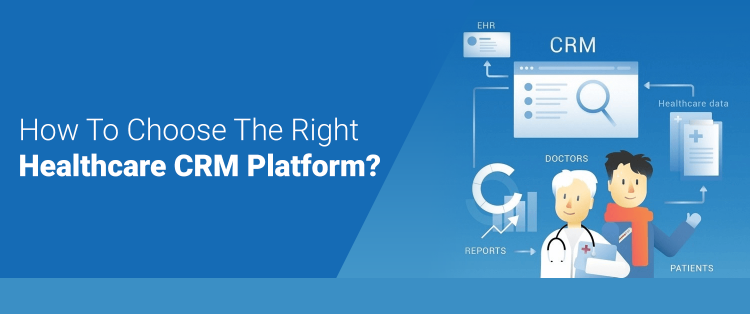 How To Choose The Right Healthcare CRM Platform?