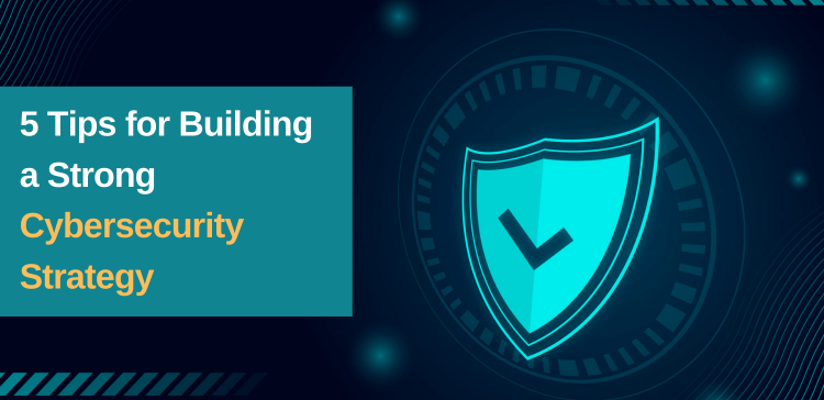 5 Tips for Building a Strong Cybersecurity Strategy - Matellio Inc
