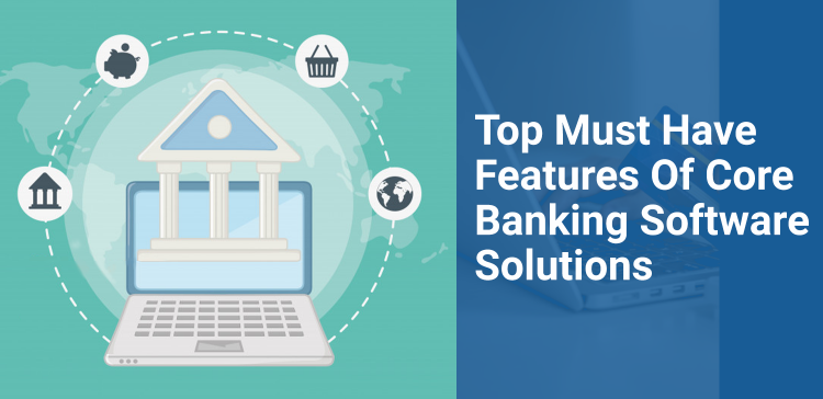 Top Must Have Features Of Core Banking Software Solutions - Matellio Inc