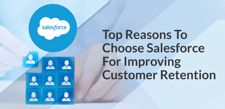 Top Reasons To Choose Salesforce For Improving Customer Retention ...