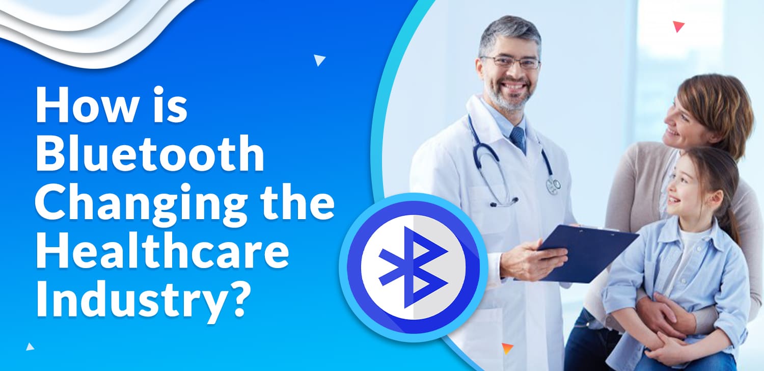 How is Bluetooth Changing the Healthcare Industry - Matellio