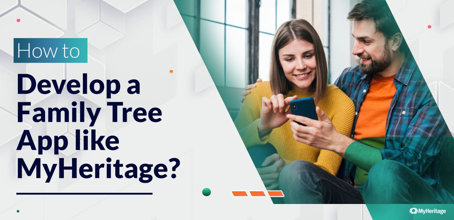 How to Develop a Family Tree App Like MyHeritage? - Matellio