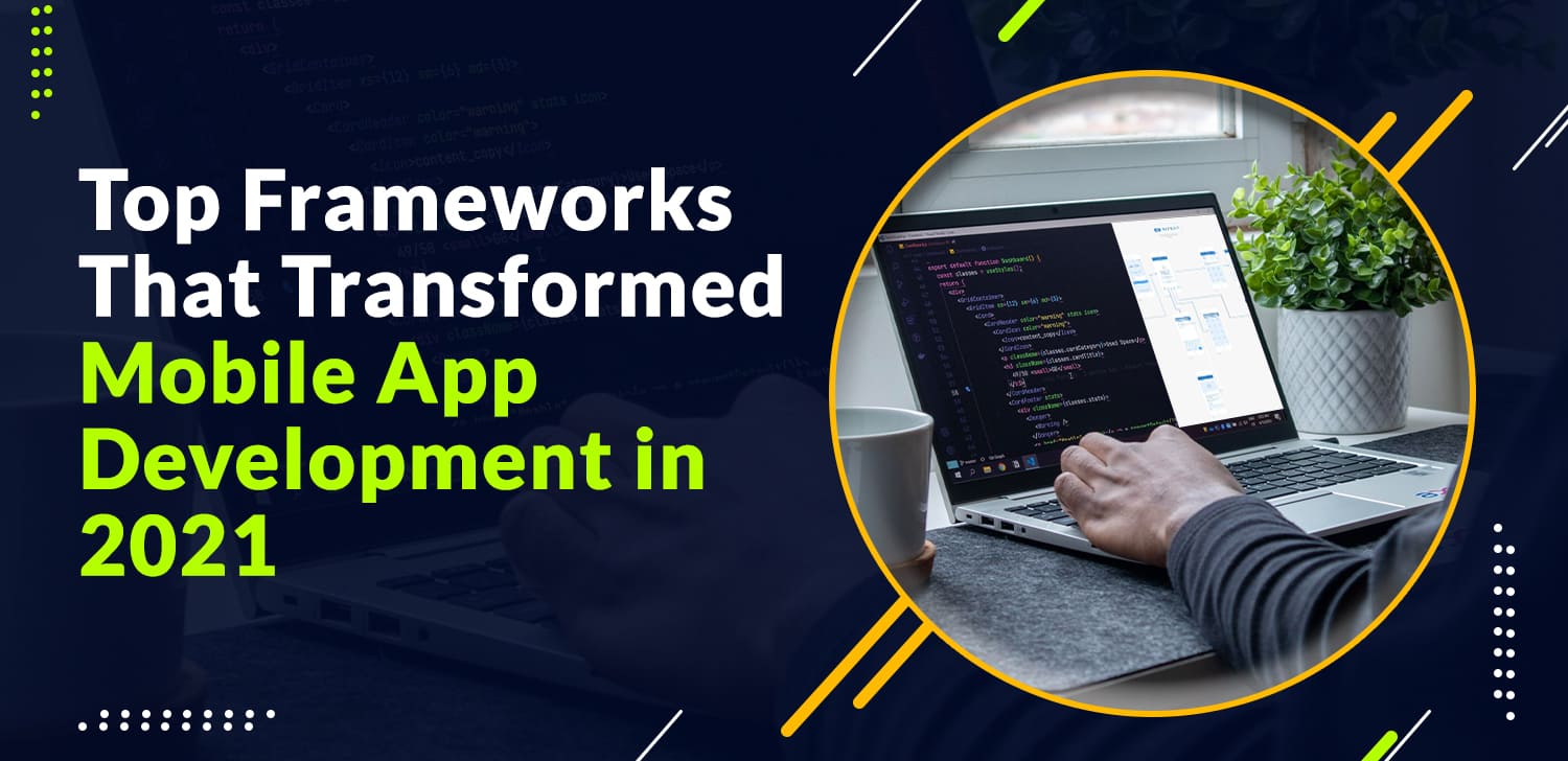 Top Frameworks That Transformed Mobile App Development in 2021 - Matellio