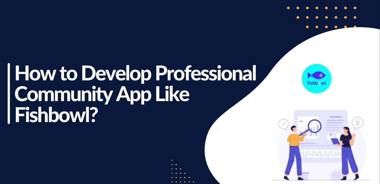 How to Develop Professional Community App Like Fishbowl? - Matellio Inc