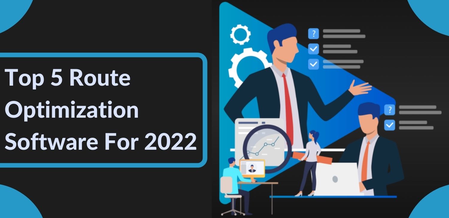 Top 5 Route Optimization Software for 2022 - Matellio Inc