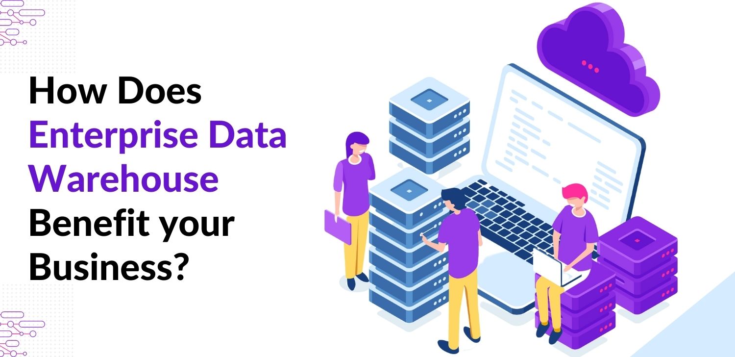 How Does Enterprise Data Warehouse Benefit your Business? - Matellio Inc