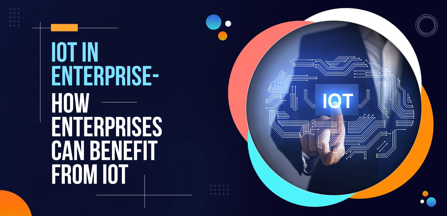 IoT in Enterprise- How Enterprises can Benefit from IoT? - Matellio