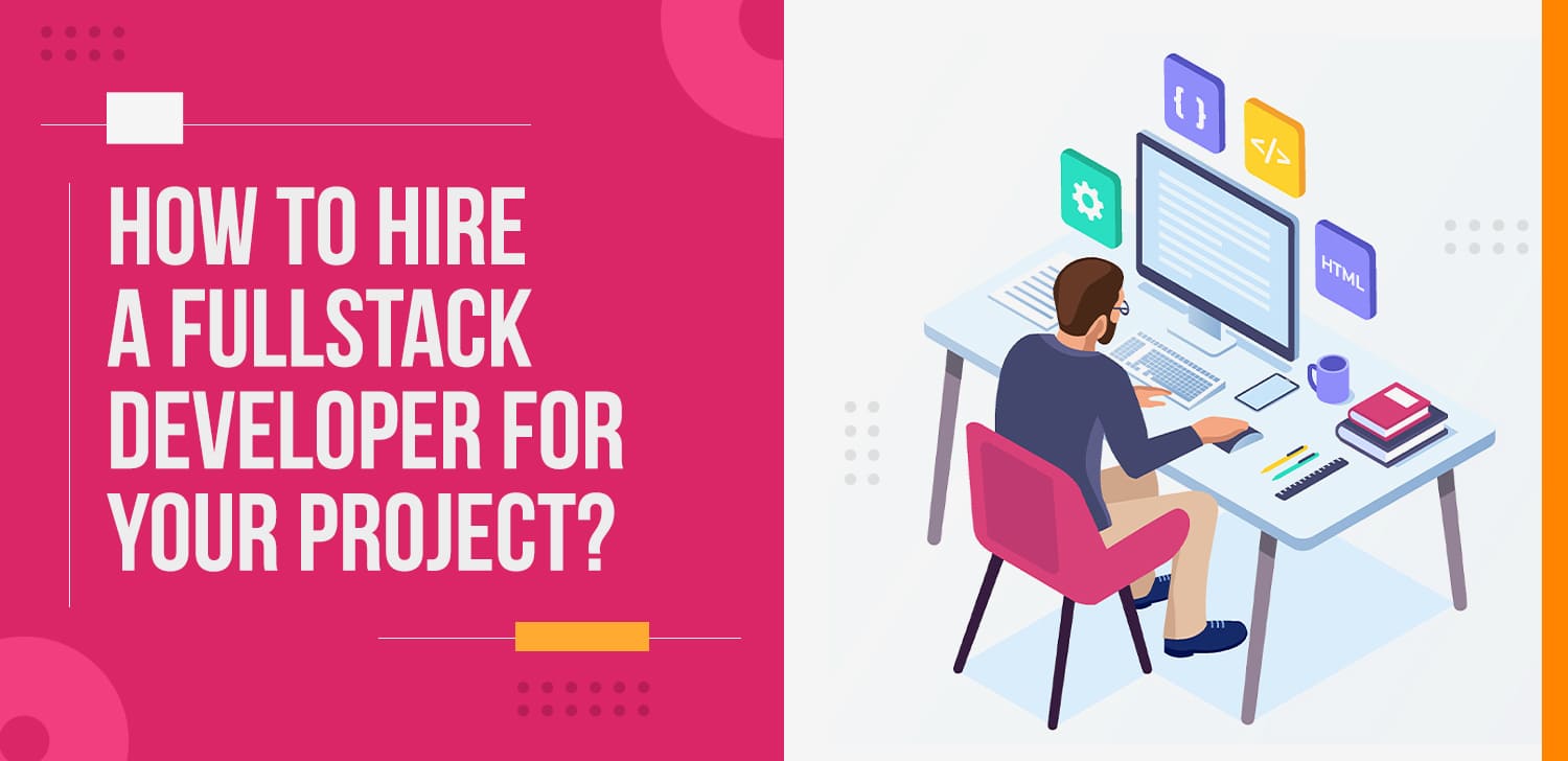 How to Hire a Fullstack Developer for your Project? - Matellio Inc