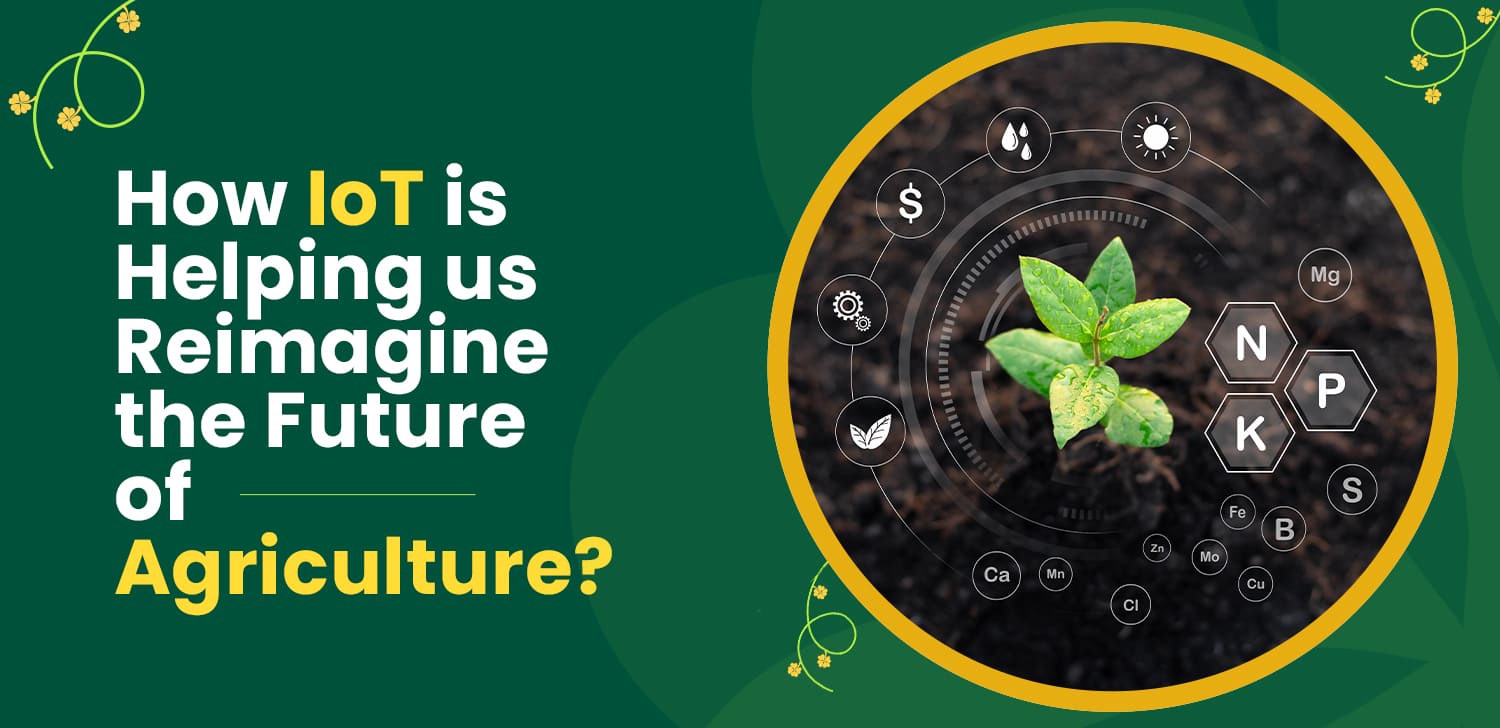 How IoT is Helping us Reimagine the Future of Agriculture? - Matellio