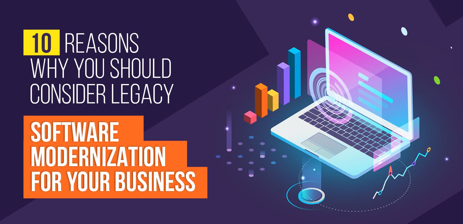 10 Reasons Why You Should Consider Legacy Software Modernization for ...