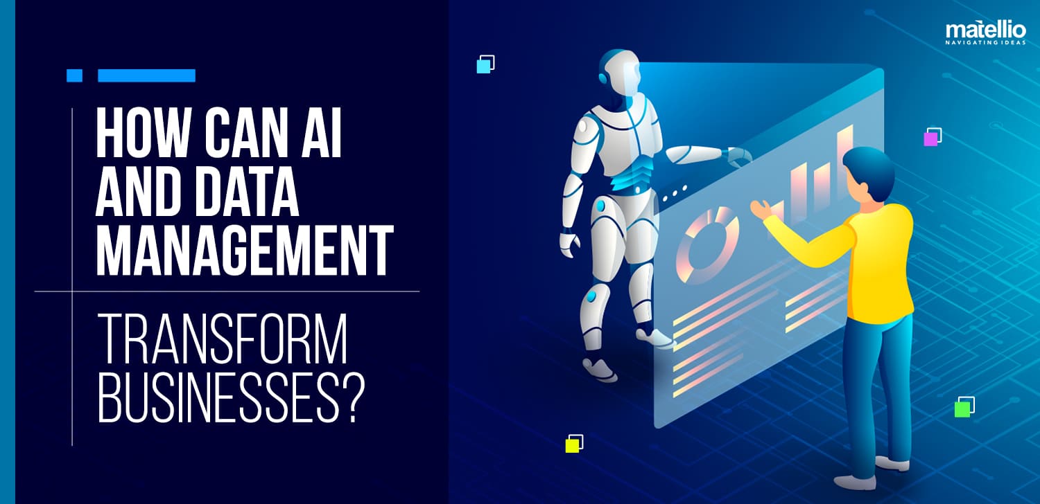 How Can AI and Data Management Transform Businesses? - Matellio Inc