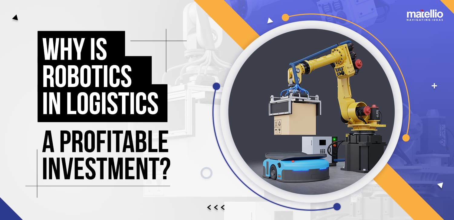 Why Is Robotics in Logistics a Profitable Investment? - Matellio Inc