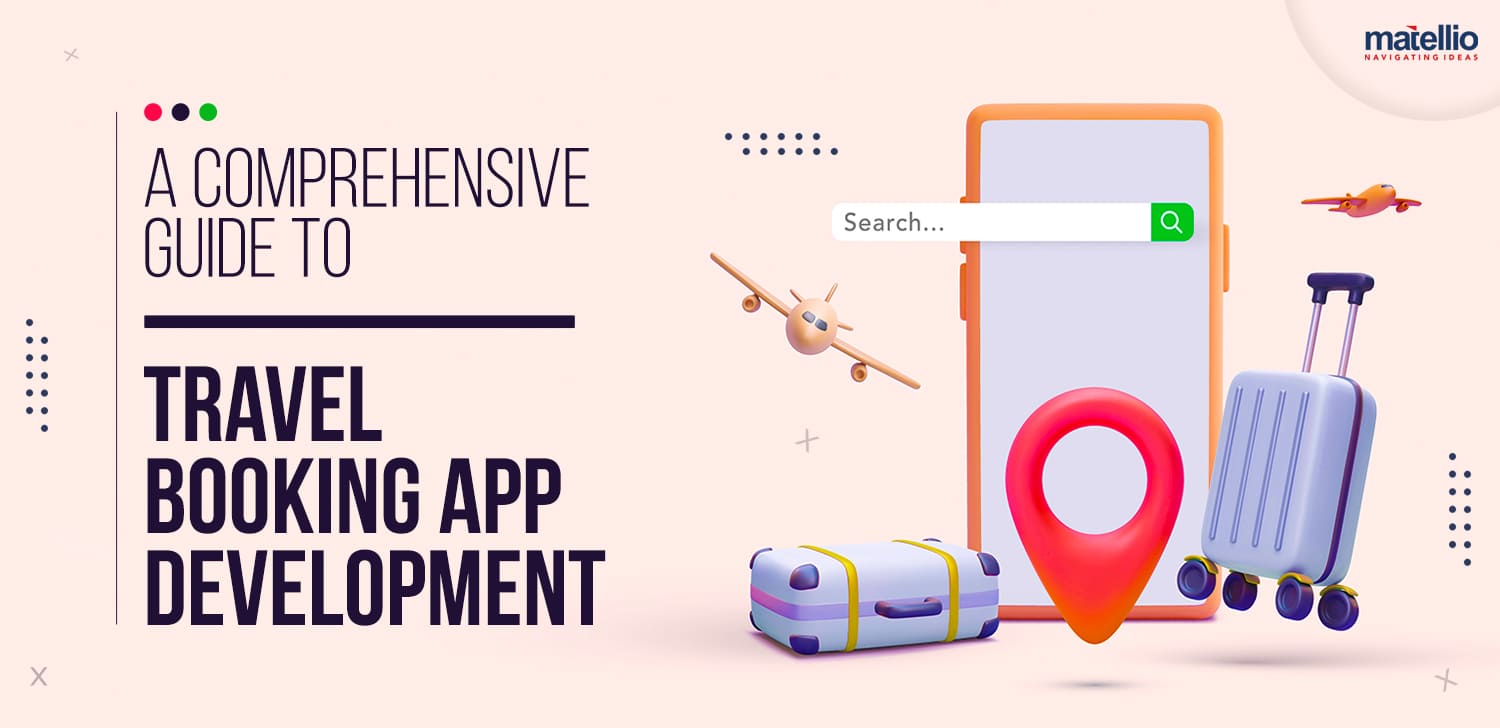 A Comprehensive Guide to Travel Booking App Development - Matellio