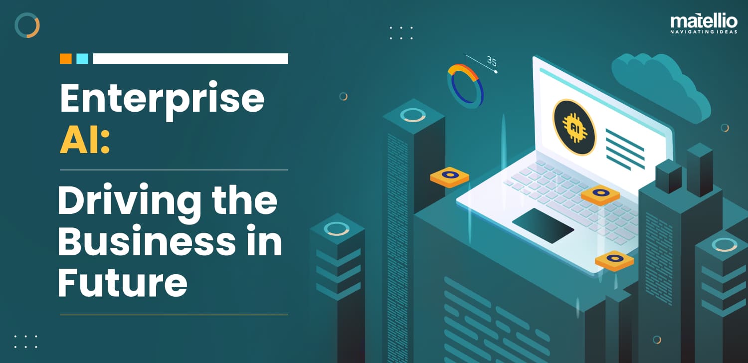 Enterprise AI: Driving the Business in Future - Matellio Inc