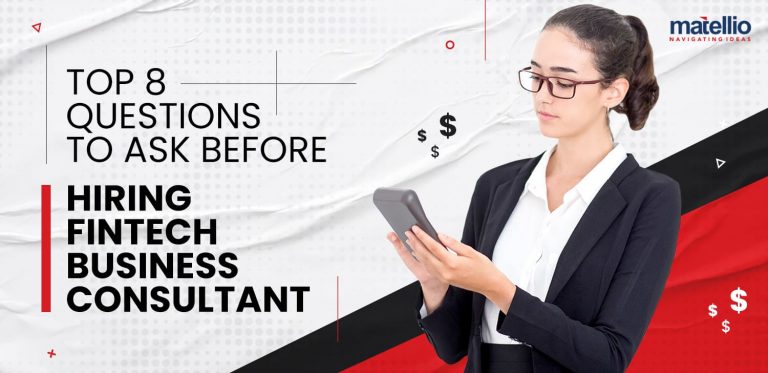 Top 8 Questions to Ask Before Hiring Fintech Business Consultant - Matellio Inc