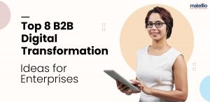 Top 8 B2B Digital Transformation Ideas for Enterprises - Matellio Inc