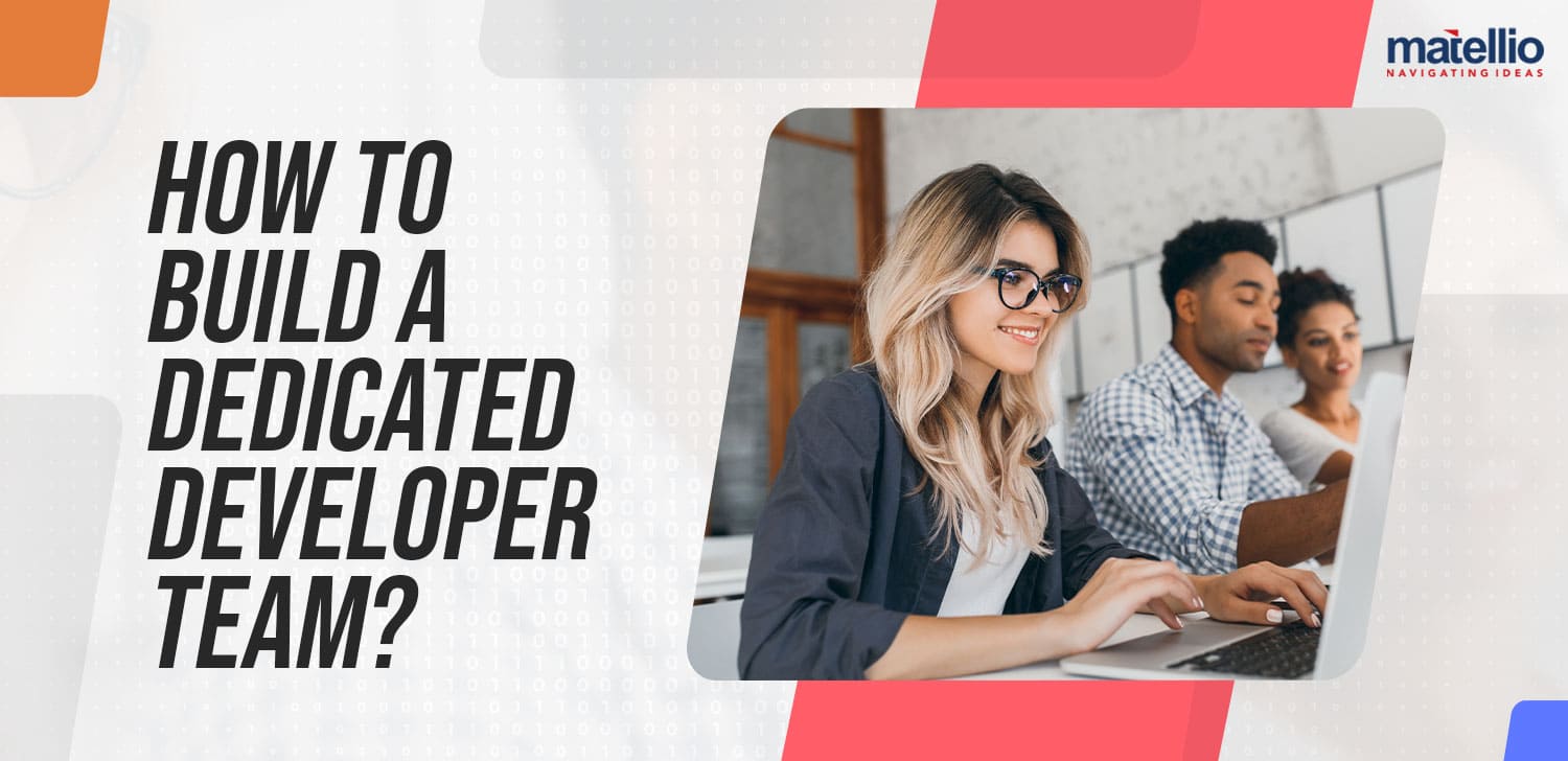 How to Build a Dedicated Developer Team? - Matellio Inc