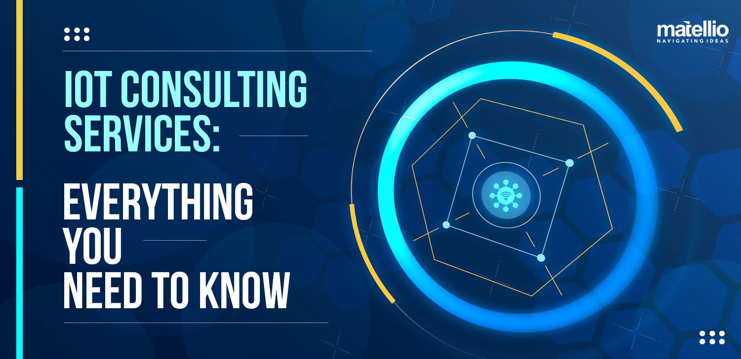 IoT Consulting Services: Everything You Need to Know - Matellio Inc