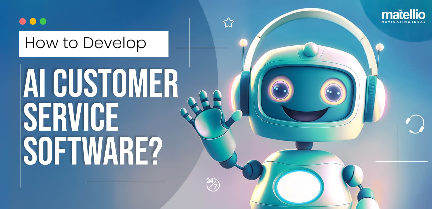 How to Develop AI Customer Service Software? - Matellio Inc