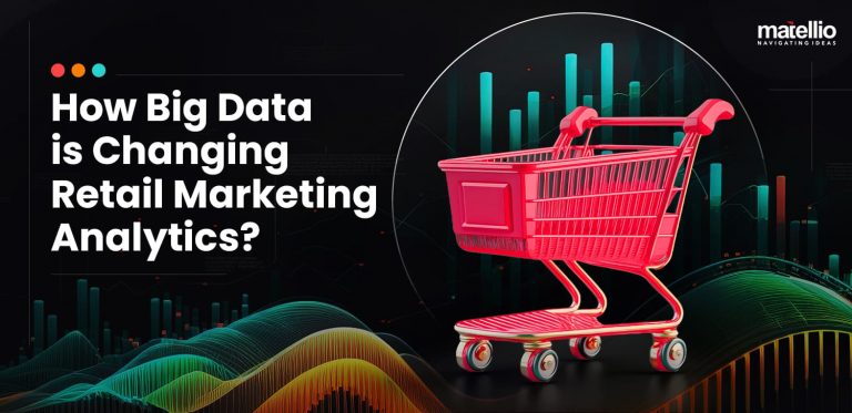 How Big Data is Changing Retail Marketing Analytics? - Matellio Inc