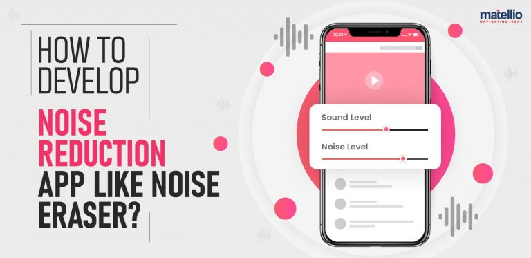How to Develop Noise Reduction App Like Noise Eraser? - Matellio Inc