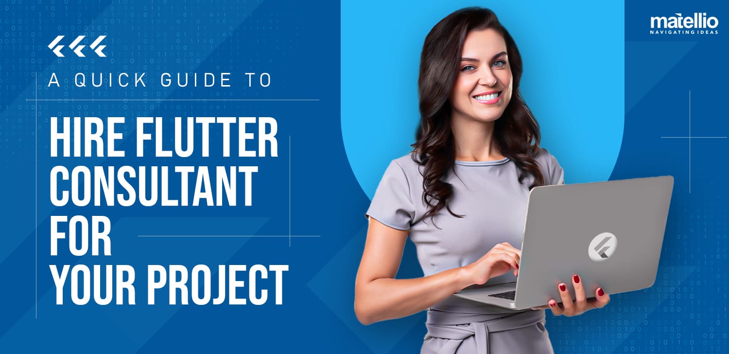 A Quick Guide to Hire Flutter Consultant for Your Project - Matellio Inc
