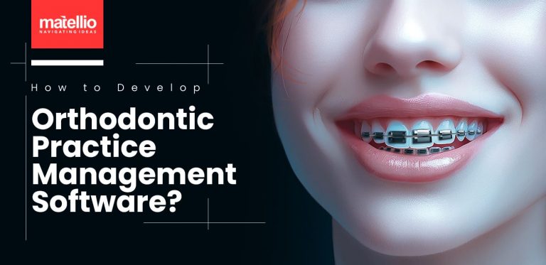 How to Develop Orthodontic Practice Management Software? - Matellio Inc