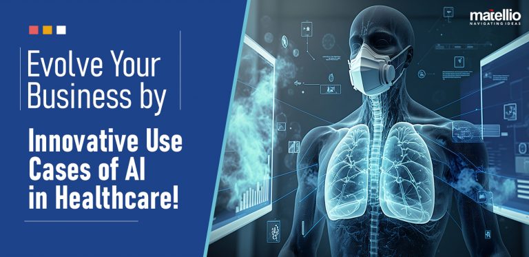 Evolve Your Business by Innovative Use Cases of AI in Healthcare! - Matellio Inc