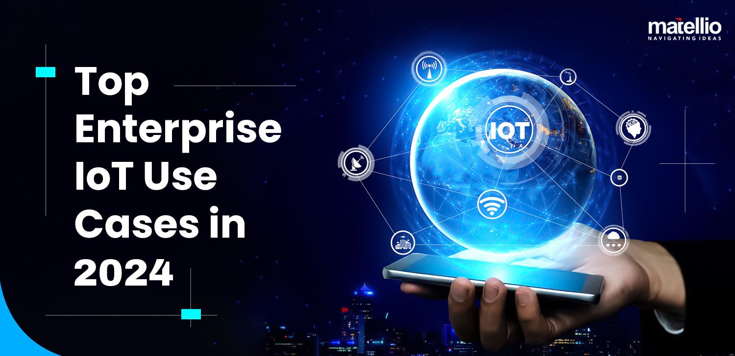 Top Enterprise IoT Use Cases in 2024 - Matellio Inc