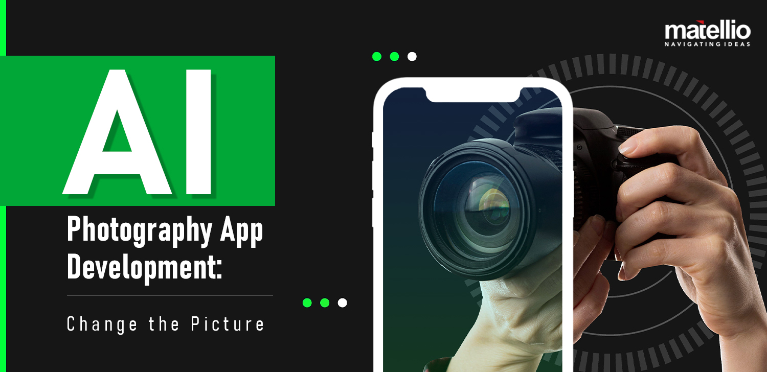 AI Photography App Development: Change the Picture - Matellio Inc