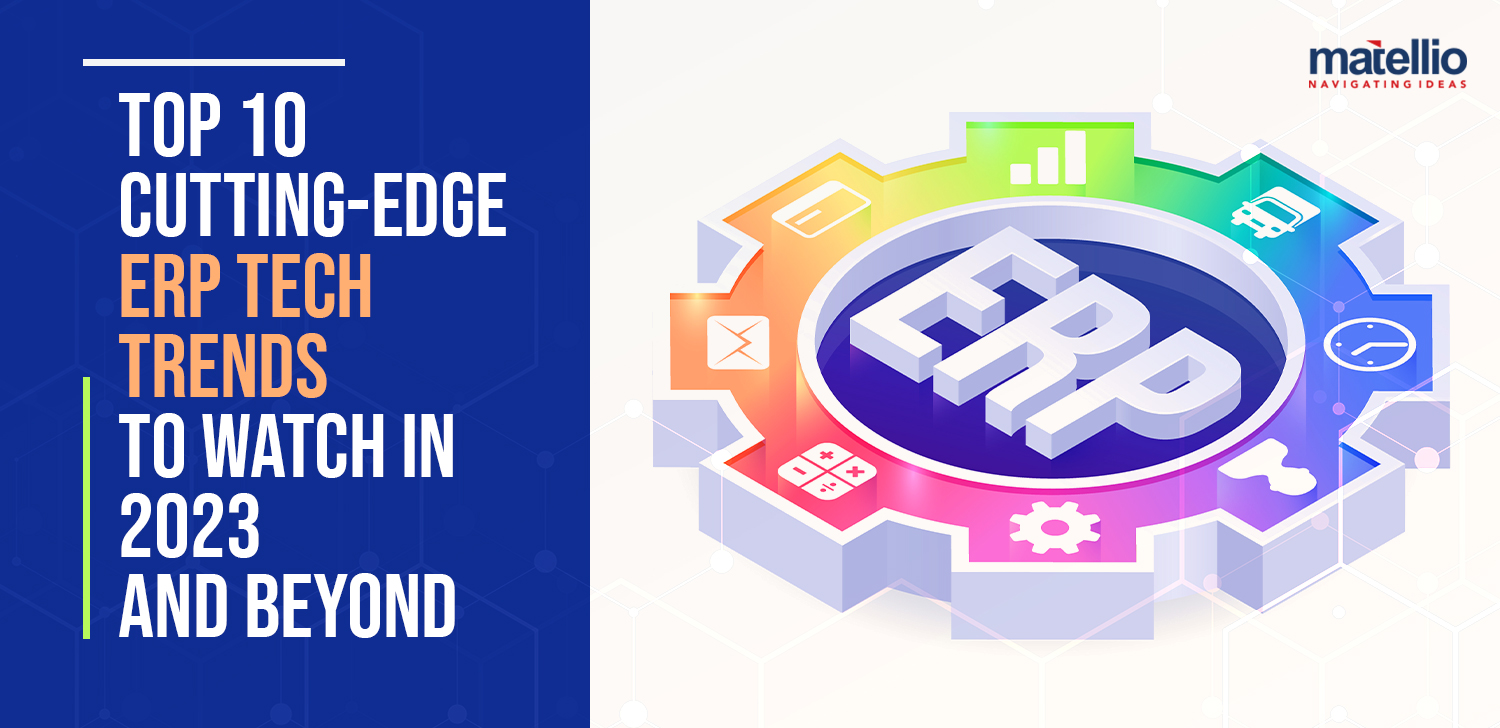 Top 10 Cutting-Edge ERP Technology Trends to Watch in 2023 and Beyond - Matellio Inc