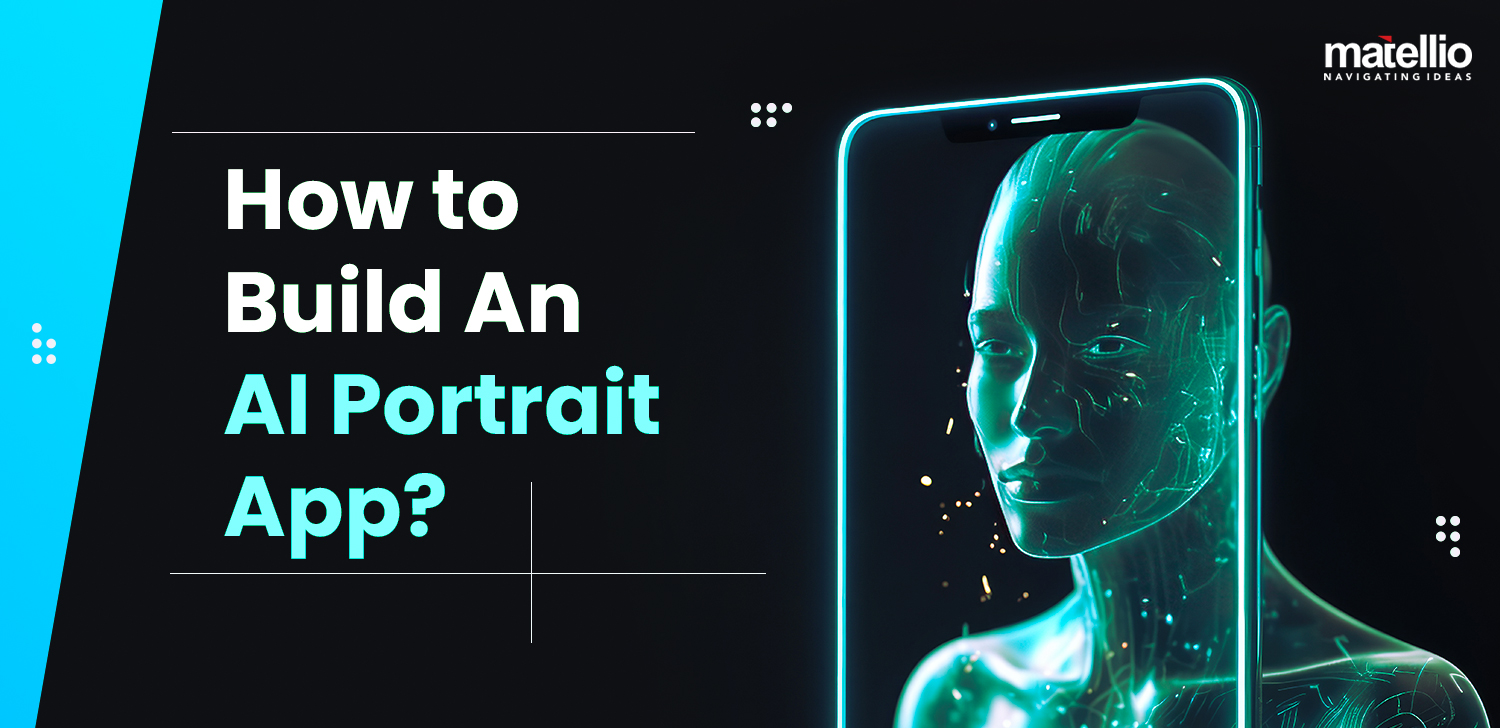 How to Build An AI Portrait App? - Matellio Inc