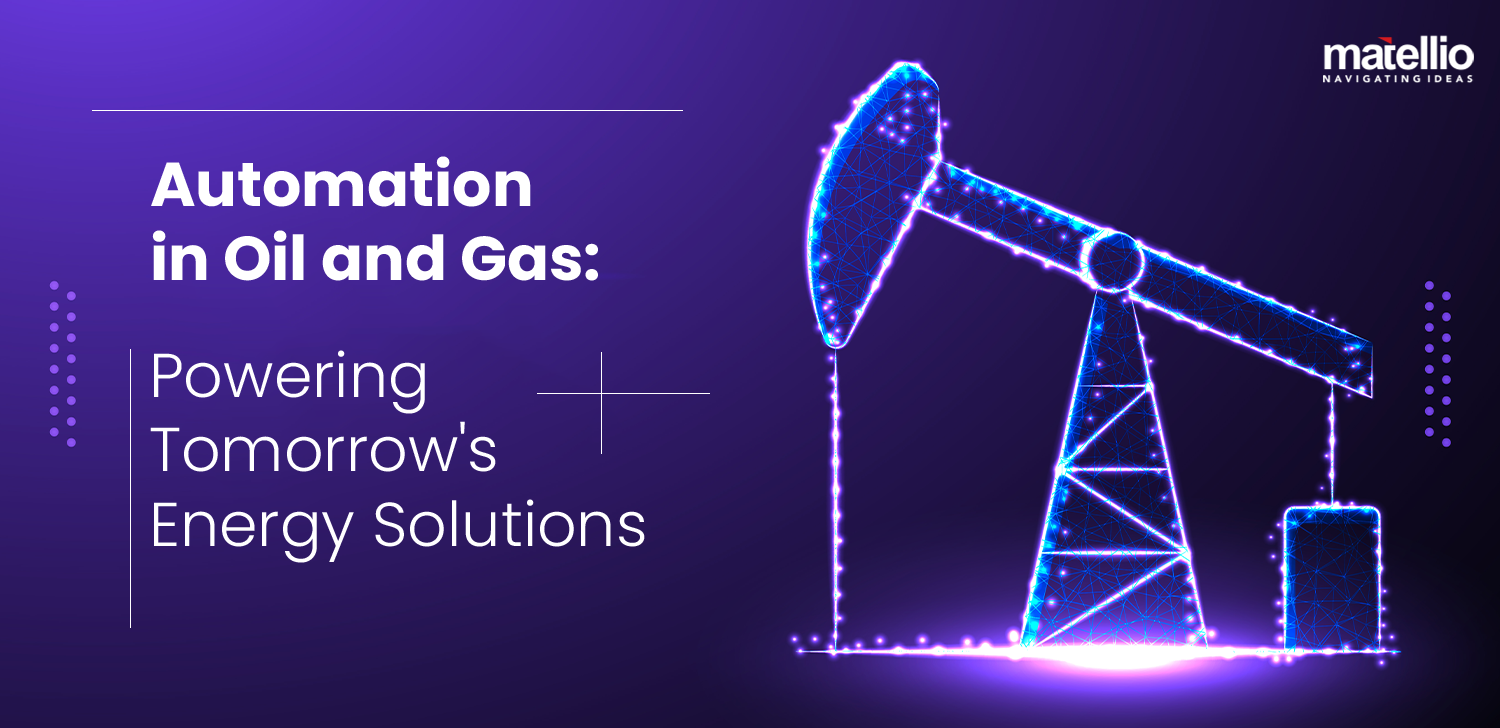 Automation in Oil and Gas: Powering Tomorrow's Energy Solutions - Matellio Inc