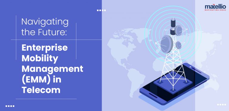 Navigating the Future: Enterprise Mobility Management (EMM) in Telecom - Matellio Inc