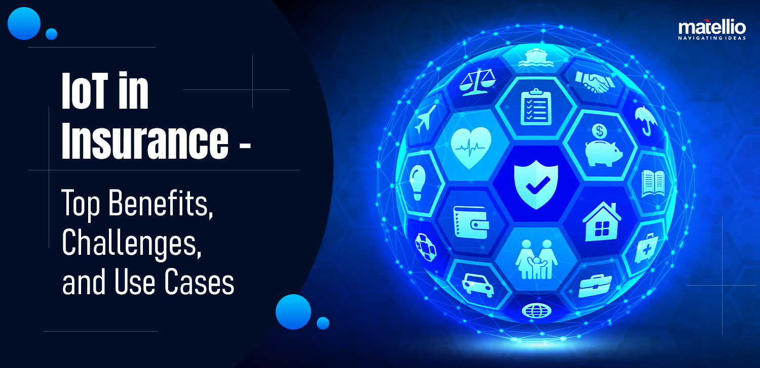 IoT in Insurance – Top Benefits, Challenges, and Use Cases - Matellio Inc