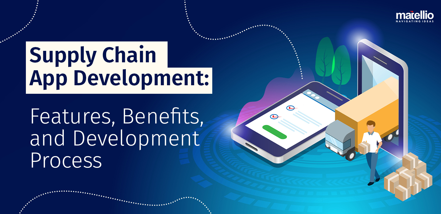 Supply Chain App Development: Features, Benefits, and Development Process - Matellio Inc