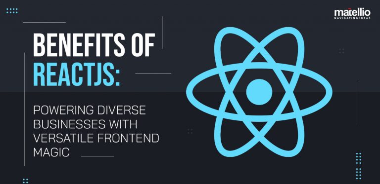 Benefits of ReactJS: Powering Diverse Businesses with Versatile Frontend Magic - Matellio Inc