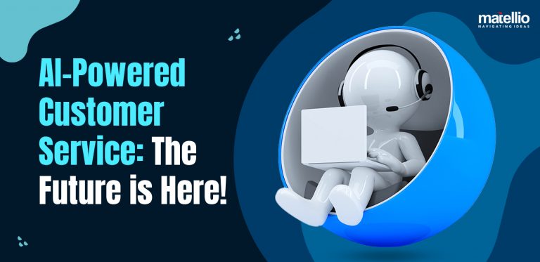 AI-Powered Customer Service: The Future is Here! - Matellio Inc