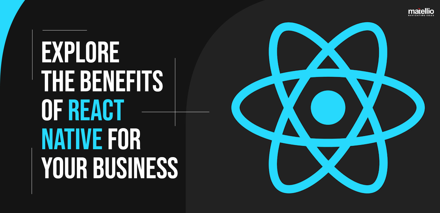 Explore the Benefits of React Native for Your Business - Matellio Inc
